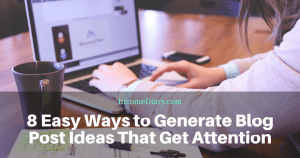 8 Easy Ways to Generate Blog Post Ideas That Get Attention